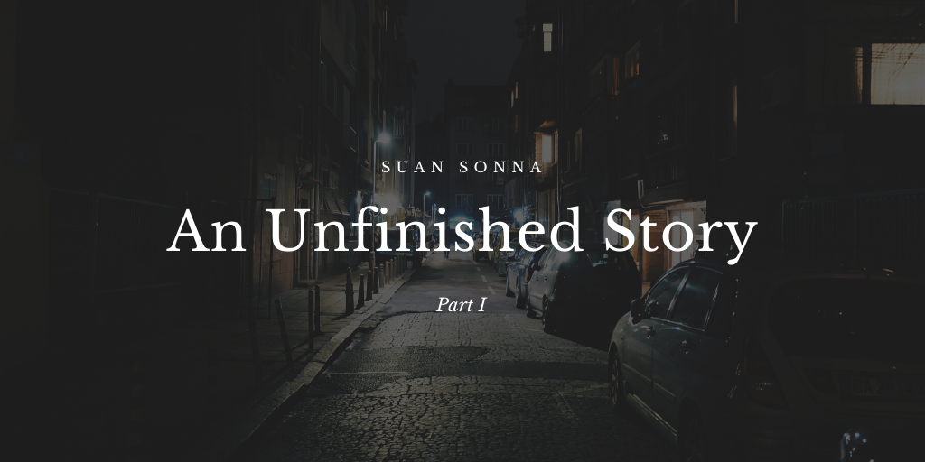 An Unfinished Story: Part I